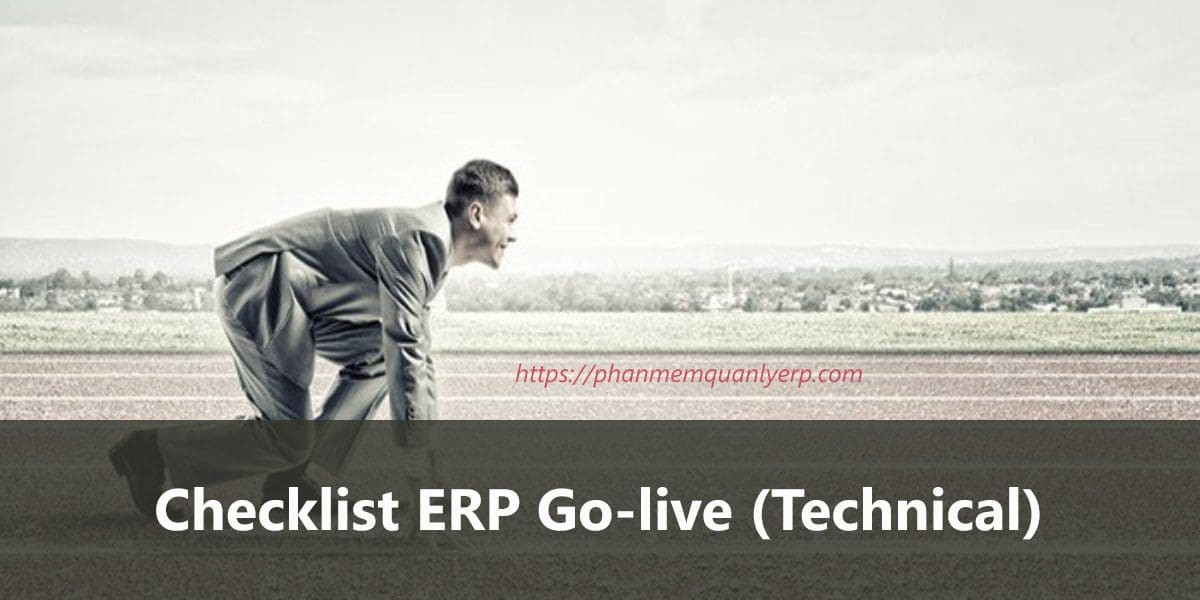 (Kỹ Thuật) Danh Sách Kiểm Tra Sẵn Sàng ERP Go-Live - Phần Mềm ERP